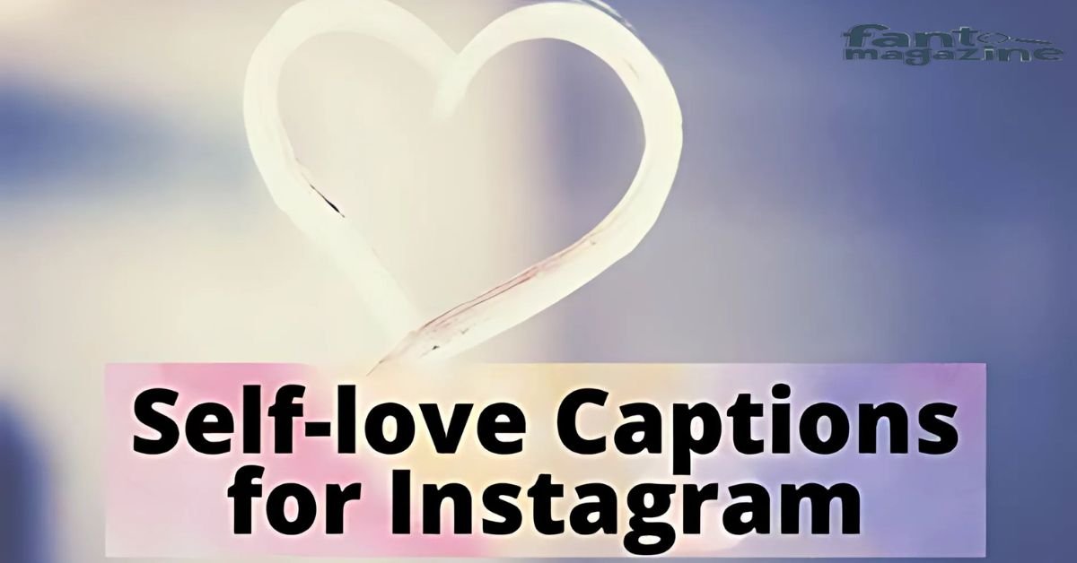 170 Self Love Captions for Instagram - fantomagazine.com